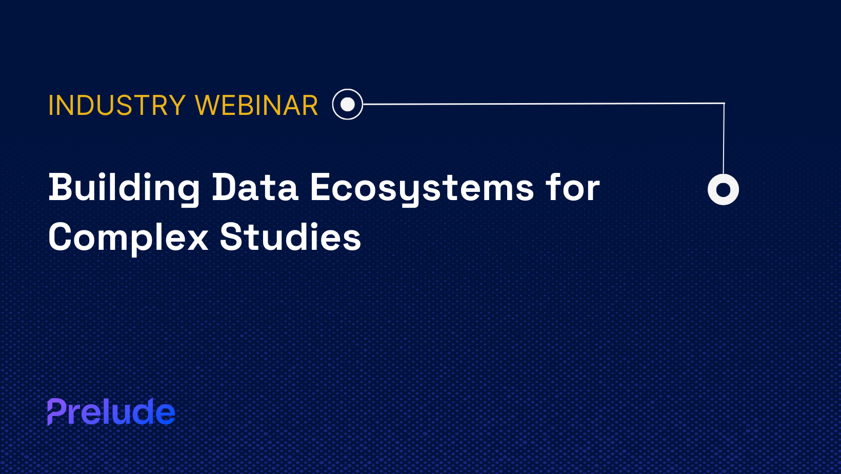 Building Data Ecosystems for Complex Studies | Webinar Recap | Prelude